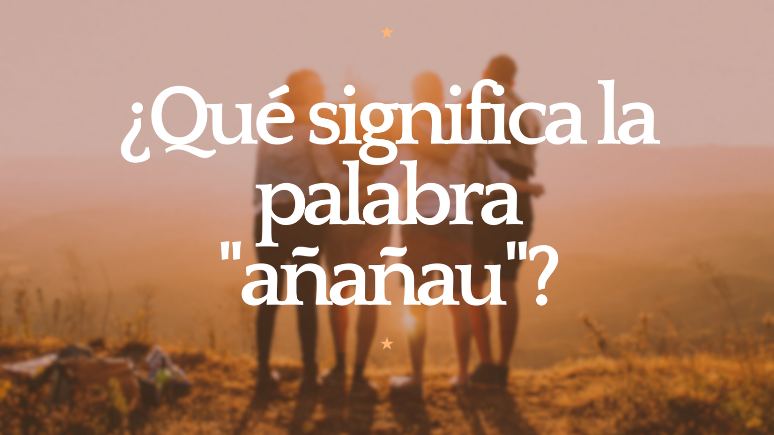 Qué significa la palabra “añañau”